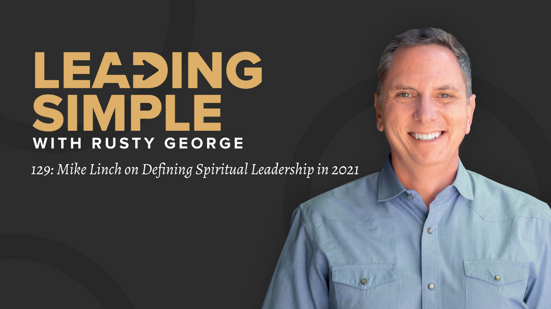 Episode 129: Mike Linch on Defining Spiritual Leadership in 2021 ...